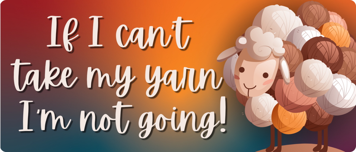 If I Can't Take My Yarn Sticker – Off the Rails Quilting